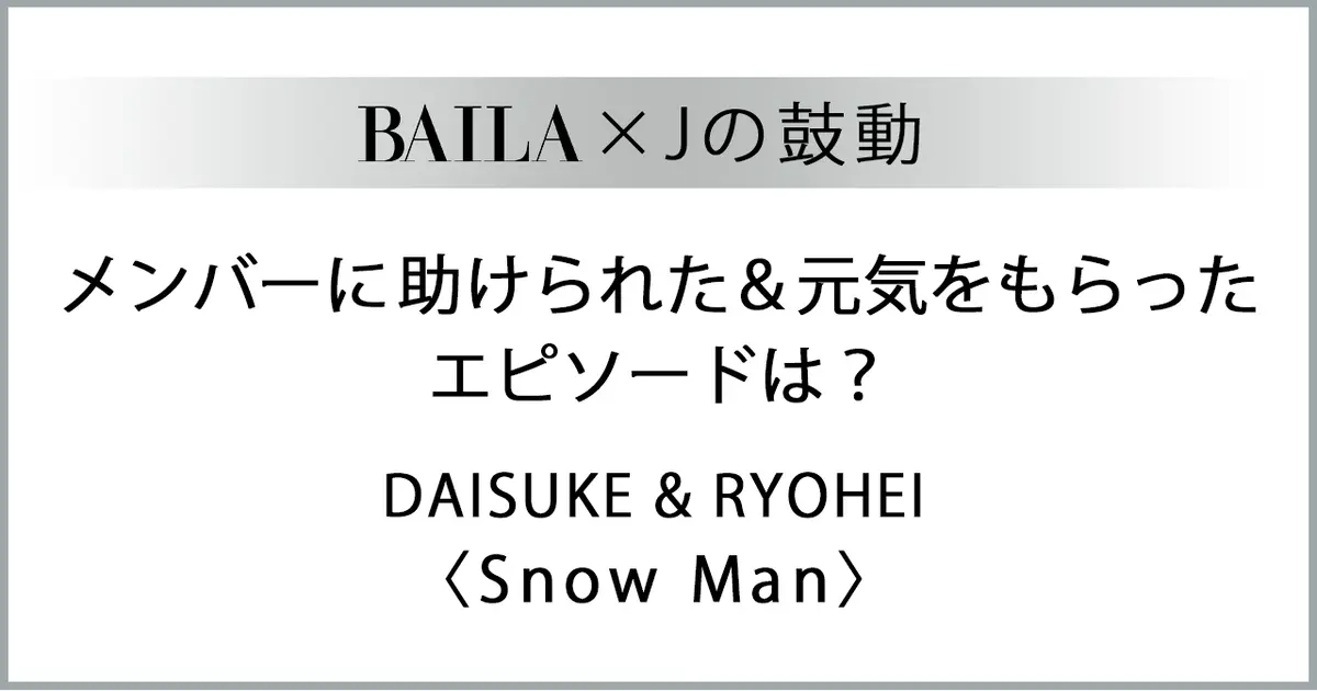 #SnowMan #佐久間大介 #阿部亮平 】メンバーに助けられた＆元気をもらったエピソードは？【BAILA × Jの鼓動】｜＠BAILA